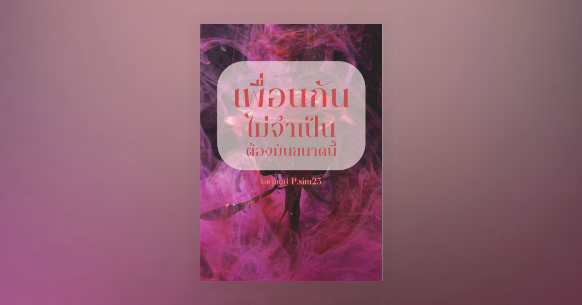 เพื่อนกัน ไม่จำเป็นต้องมันขนาดนี้ Erotic โดย P.sim&P.sim25+ | Fictionlog นิยายออนไลน์ นิยายแปล ...